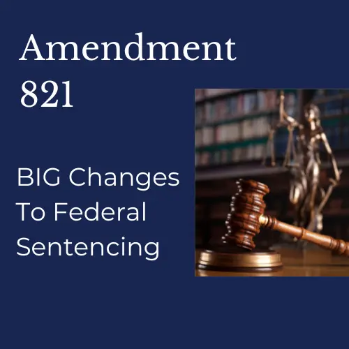 Amendment 821 - Big Changes to Federal Sentencing - Criminal Defense ...